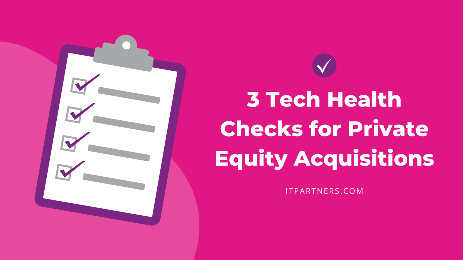 3 Tech Health Checks for Private Equity Acquisitions - ITPartners+